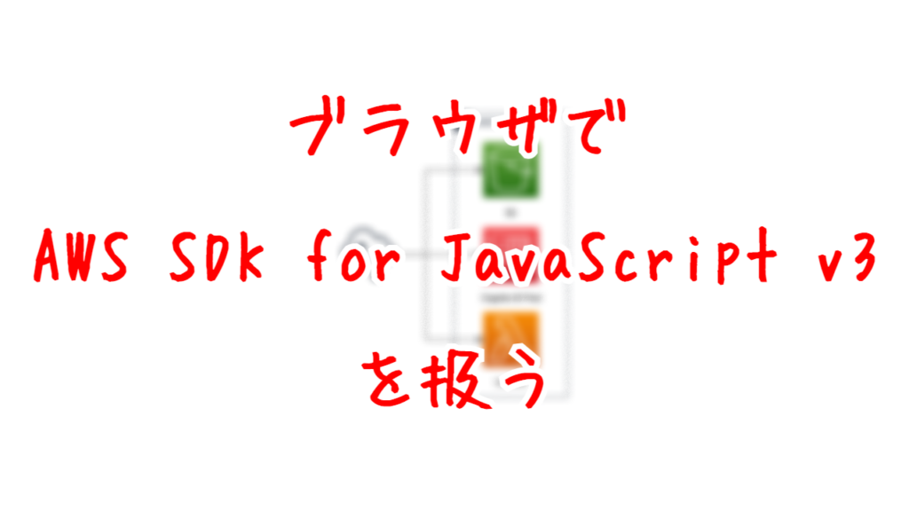 ブラウザでAWS SDK for JavaScript v3を扱う | Awstut