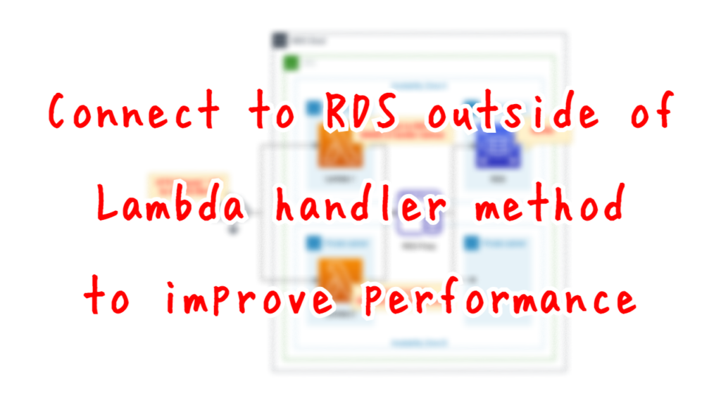 Connect to RDS outside of Lambda handler method to improve performance ...