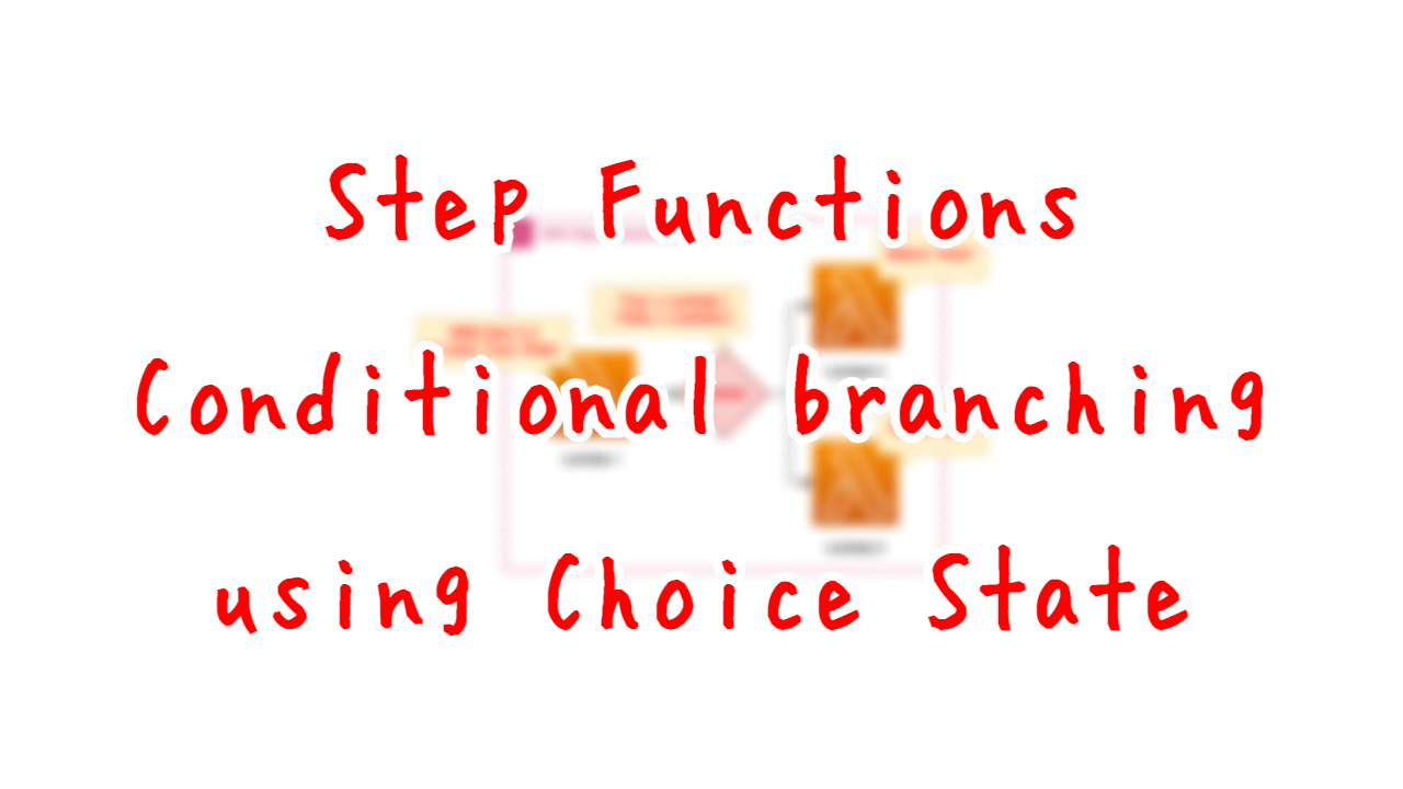 Step Functions – Conditional branching using Choice State | Awstut