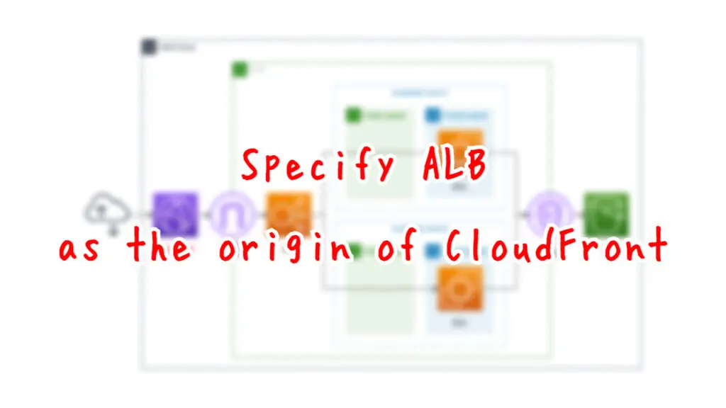 Specify ALB as the origin of CloudFront | Awstut