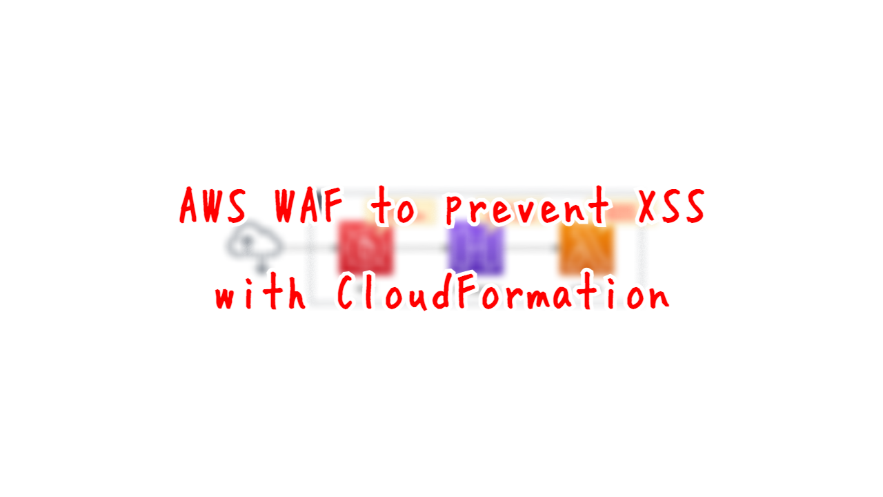Aws Waf To Prevent Xss With Cloudformation Awstut