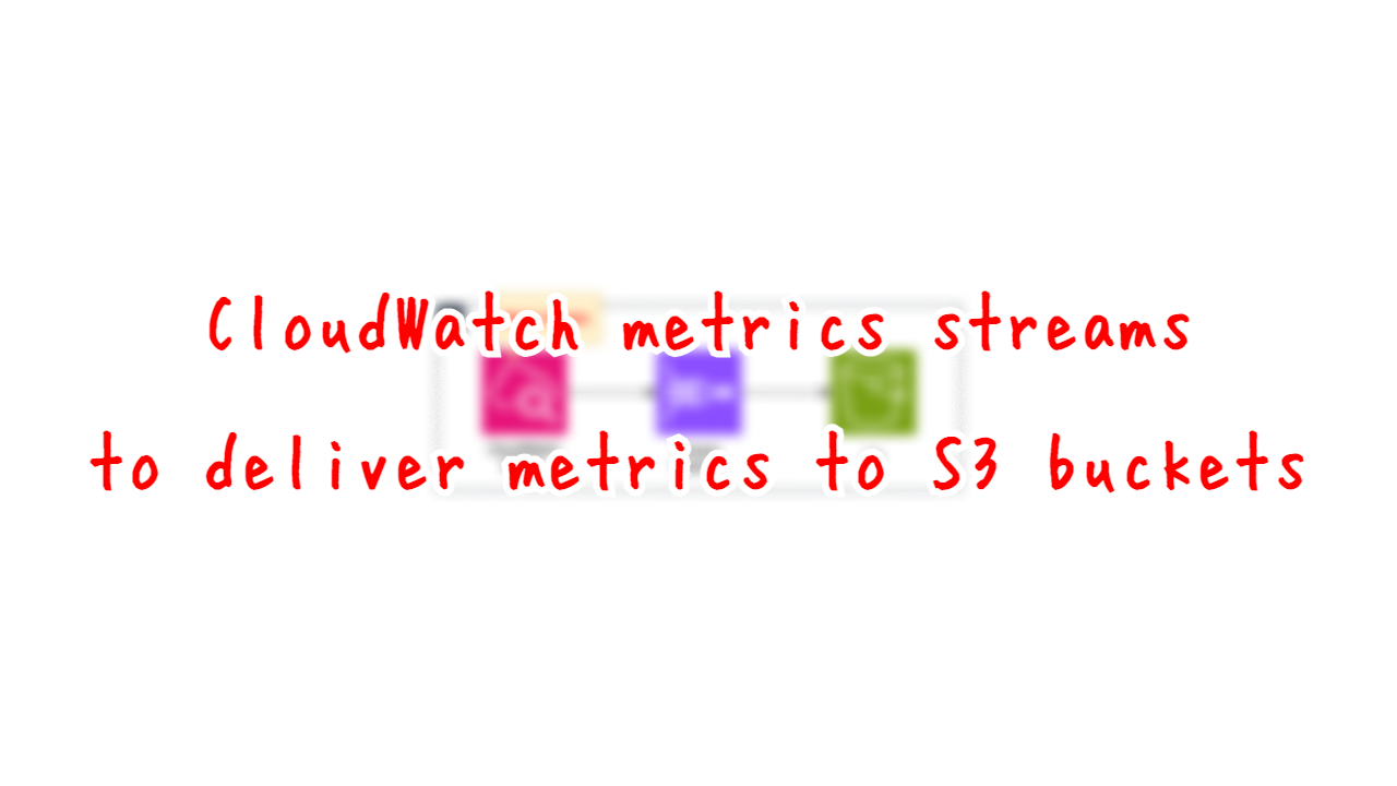 CloudWatch metrics streams to deliver metrics to S3 buckets | Awstut